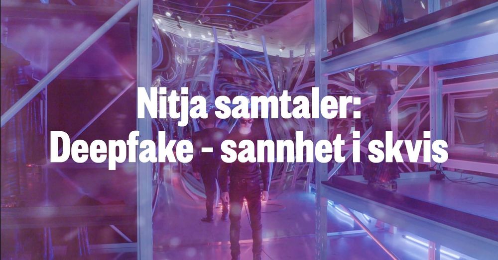 Nitja samtaler: Deepfake – sannhet i skvis